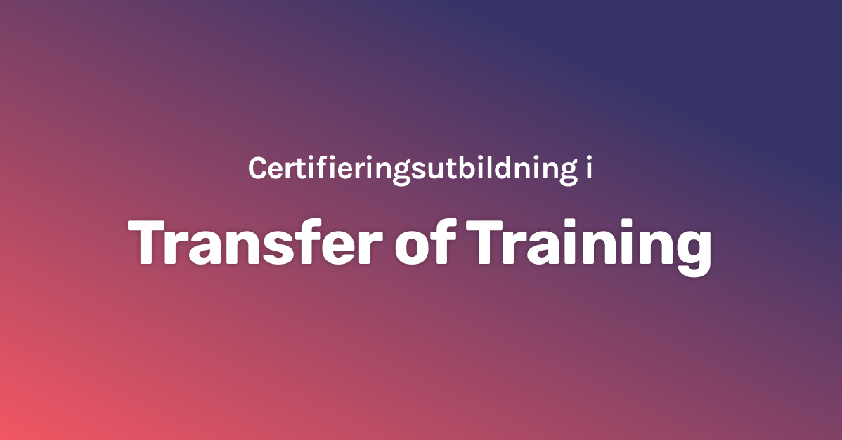 Certifieringsutbildning i Transfer of Training